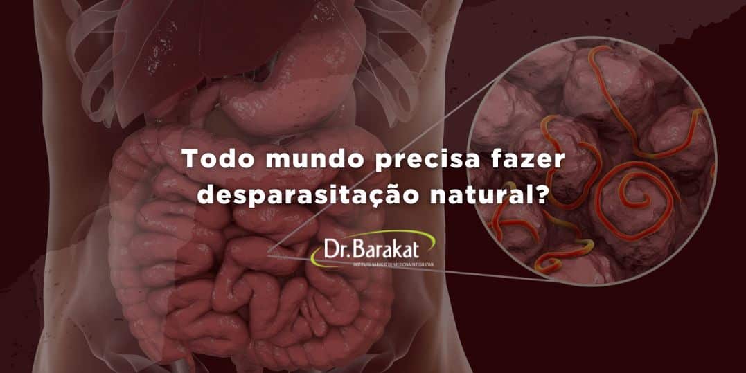 Todo mundo precisa fazer desparasitação natural? | Blog do Dr. Barakat