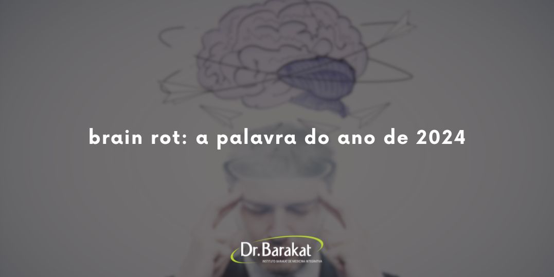 Brain rot: a palavra do ano de 2024 | Blog do Dr. Barakat